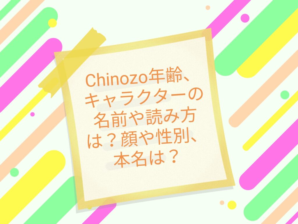 Chinozo年齢、キャラクターの名前や読み方は？顔や性別、本名は？ - 次世代アーティストの楽屋