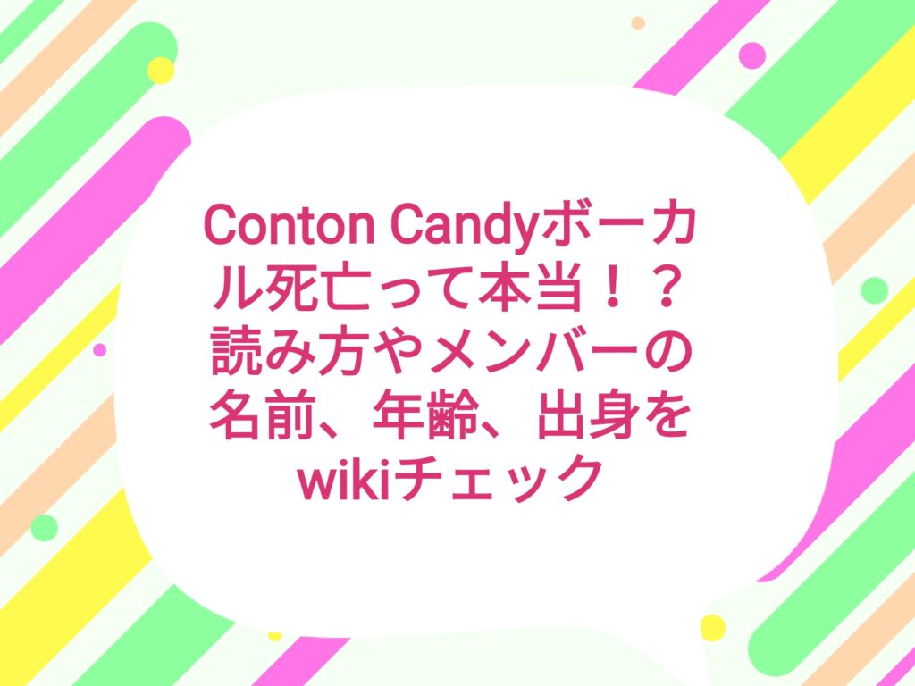 Conton Candyボーカル死亡って本当！？読み方やメンバーの名前、年齢、出身をwikiチェック - 次世代アーティストの楽屋